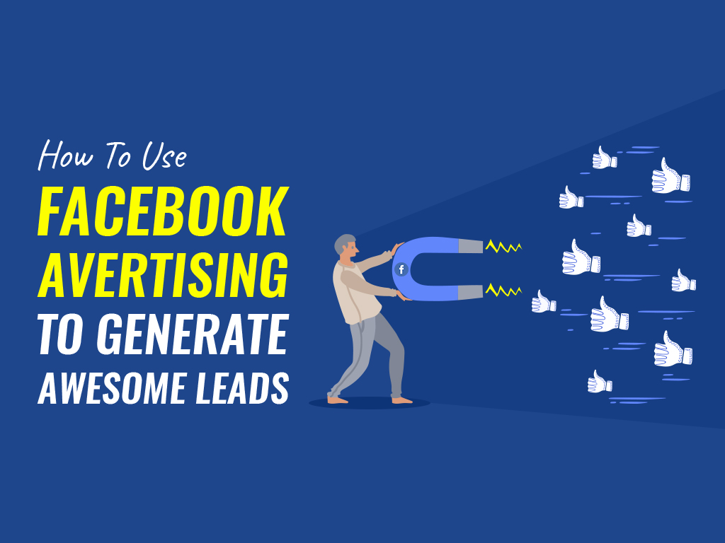 How To Use Facebook Advertising To Generate Awesome Leads