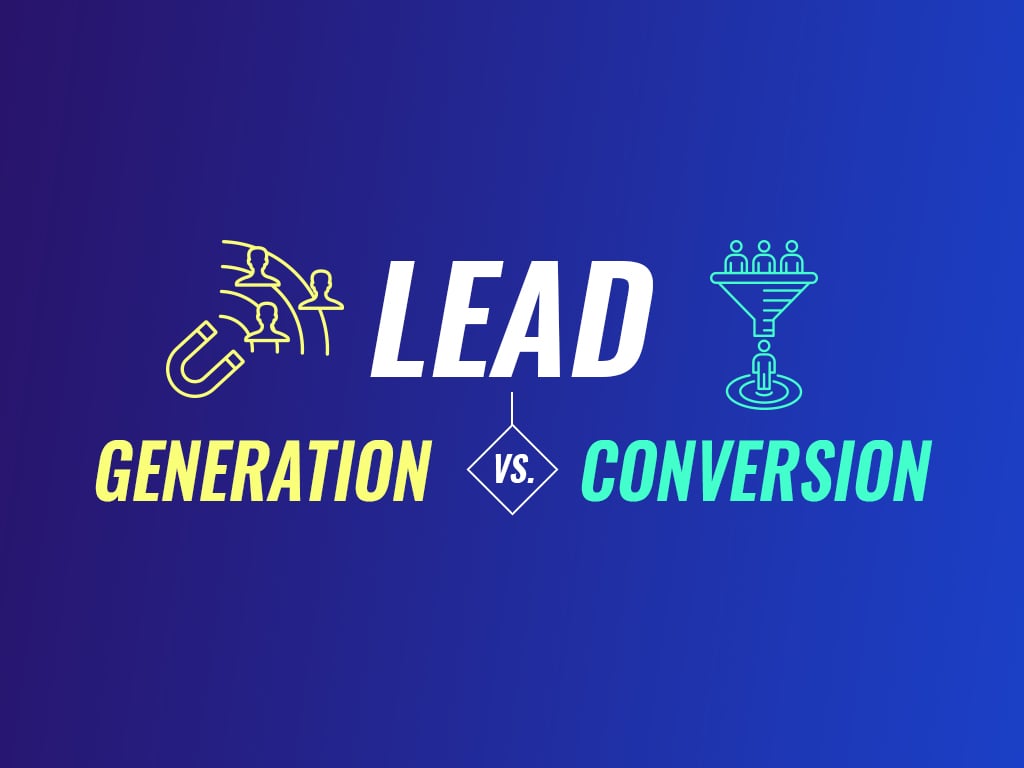 Lead Generation Vs. Conversion