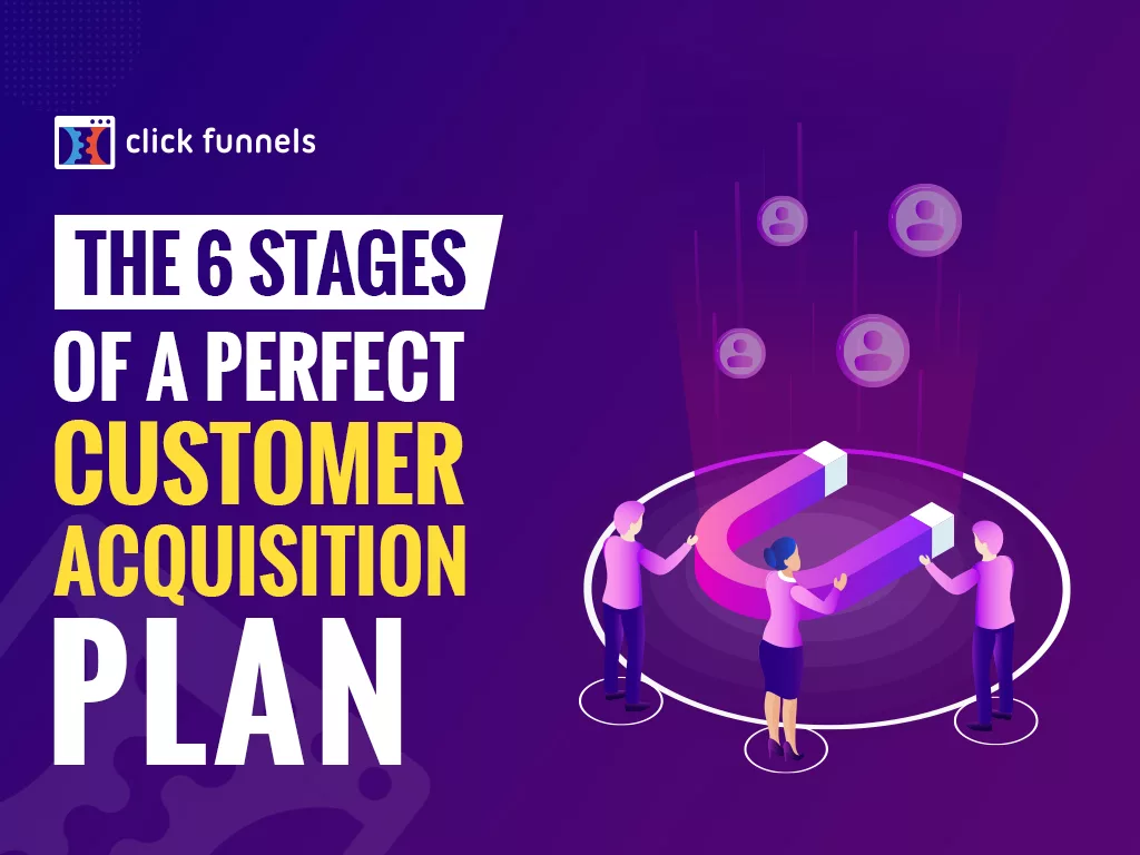 The 6 Stages Of A Perfect Customer Acquisition Plan