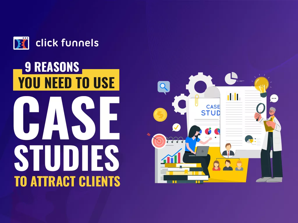 9 Reasons You Need To Use Case Studies To Attract Clients